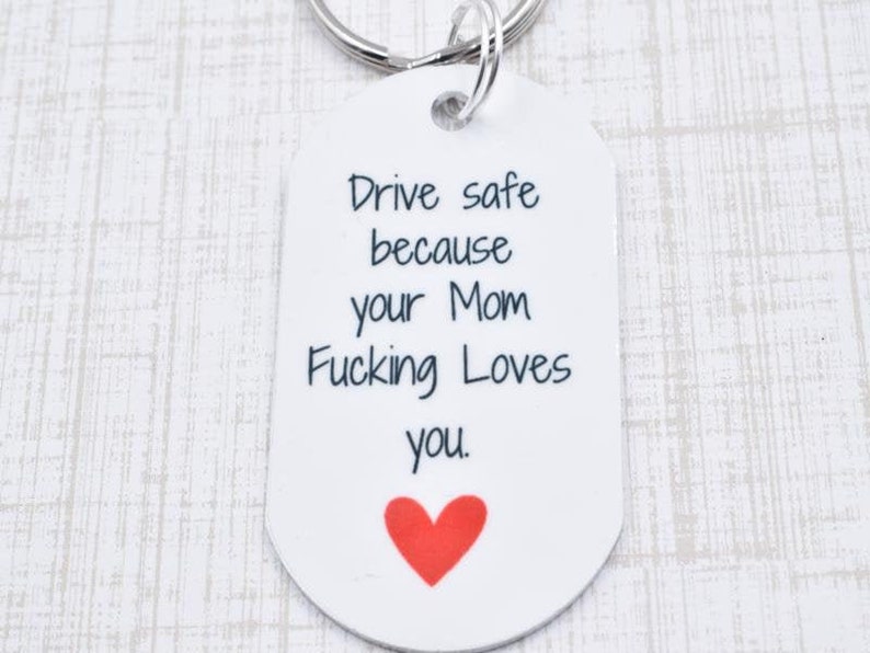 Drive Safe Because Your Mom Fucking Loves You Keychain For Etsy