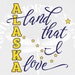 Alaska Svg, Land That I Love Svg, State Pride Svg, Dxf, Png and ...