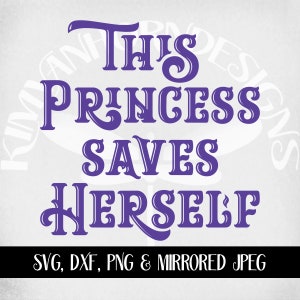 This Princess Saves Herself Svg, Dxf, Png and Printable Mirrored Jpeg ...