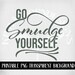 Go Smudge Yourself Svg, Sage Svg, Boho Svg, Cut Files, Printable Jpeg for Iron On, Transparent ...