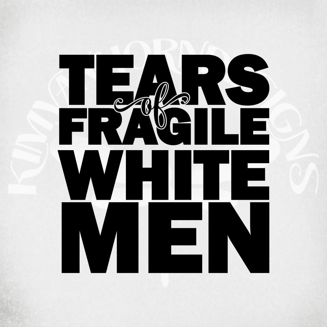Tears of Fragile White Men Svg and Dxf Cut Files, Printable Png and ...