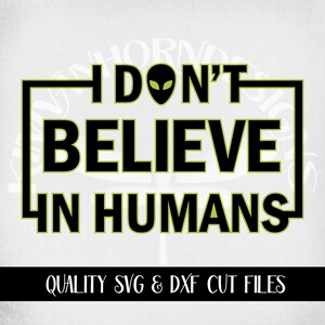 Alien Svg, I Don't Believe in Humans Svg, Adult Humor Svg, Funny Adult ...