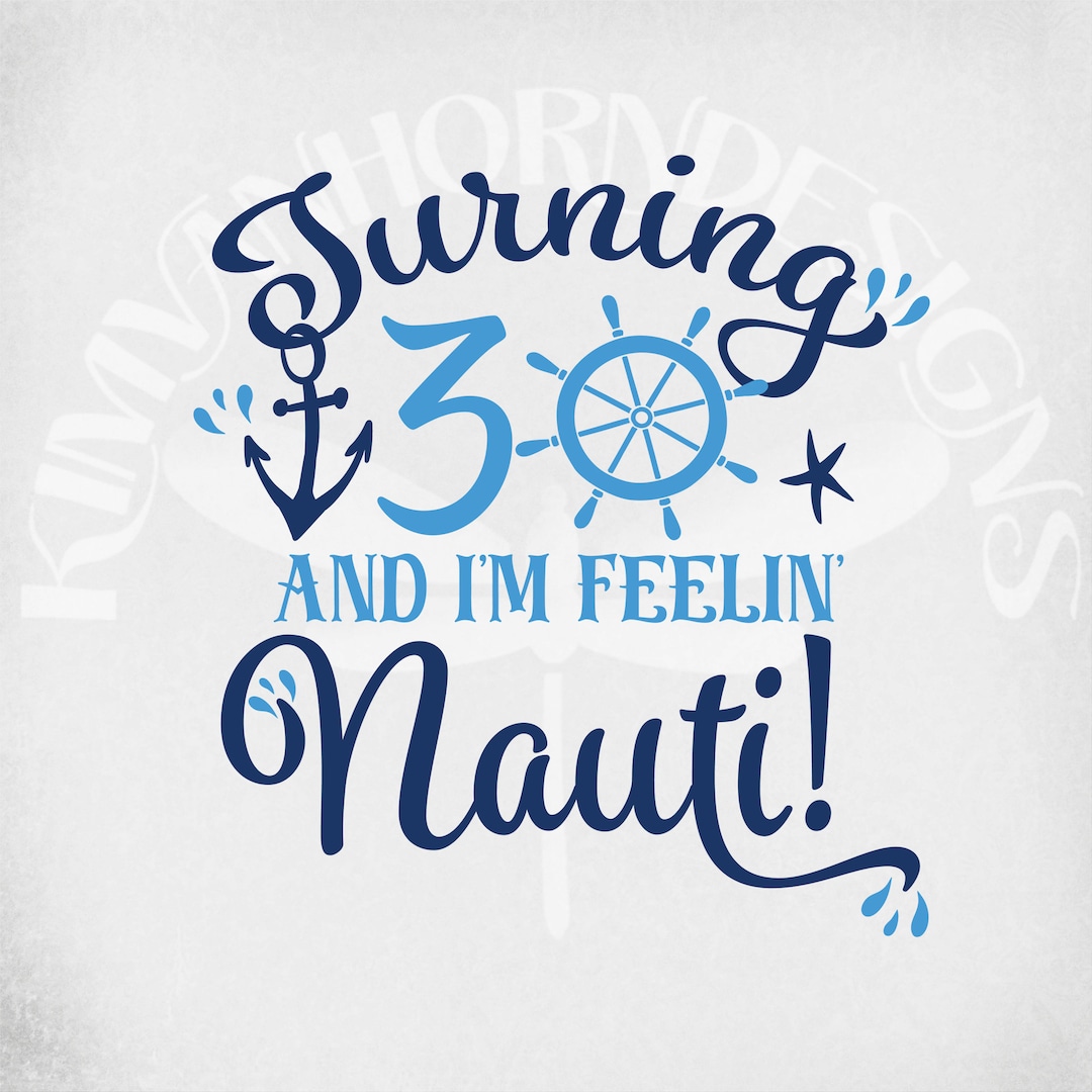 Cruise SVG / Turning 30 and I'm Feeling Nauti Svg / 30th Birthday Svg ...