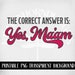 Funny Svg, the Correct Answer is Yes Ma'am Svg and Dxf Cut Files ...