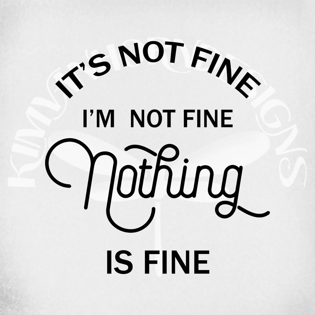 It's Not Fine, I'm Not Fine, Nothing is Fine Svg and Dxf Cut Files ...