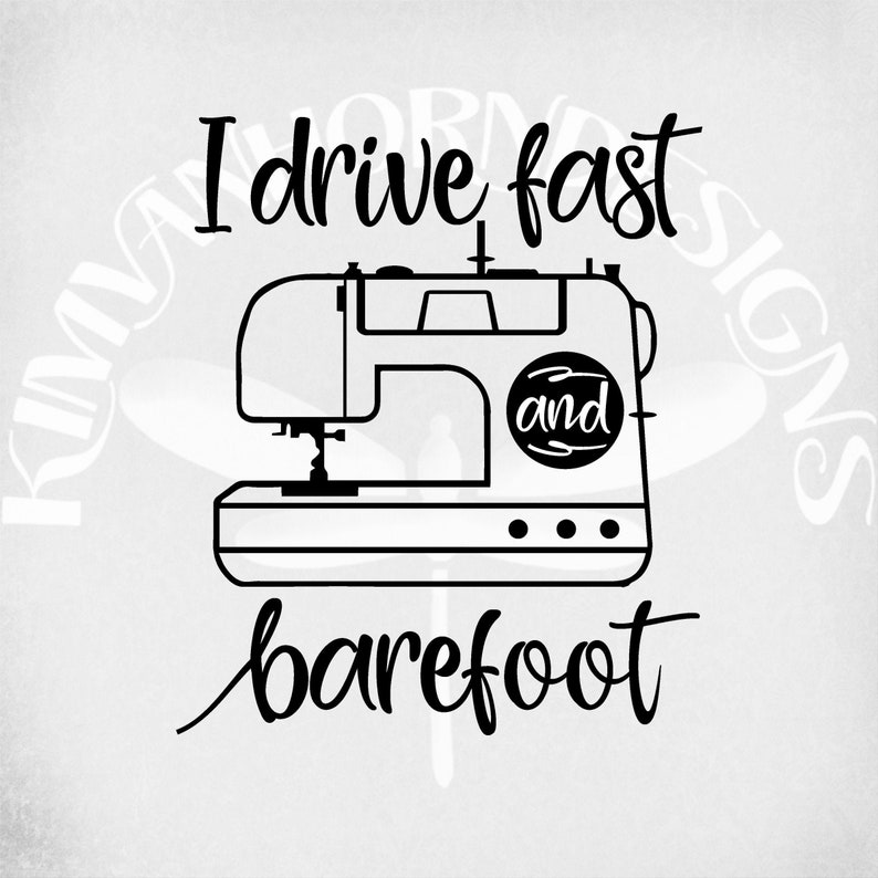 Sewing Machine SVG: I Drive Fast and Barefoot, Iron on Transfer ...
