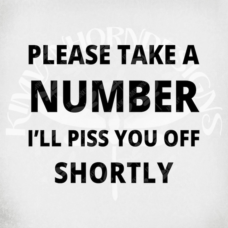 Please Take A Number I'll Piss You off Shortly Svg Adult - Etsy