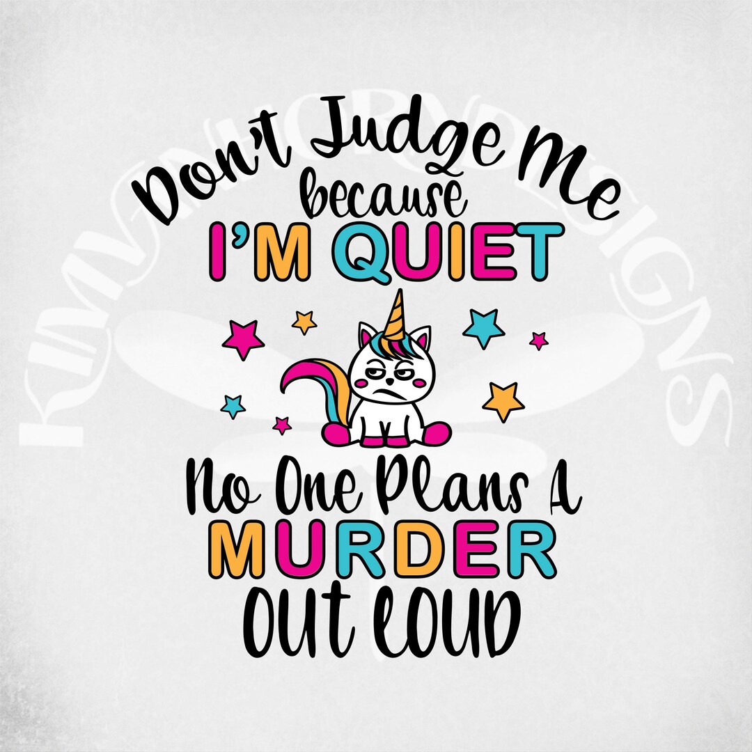 Funny Unicorn Svg,don't Judge Me Because I'm Quiet-no One Plans A Murder Out Loud, Svg and Dxf ...