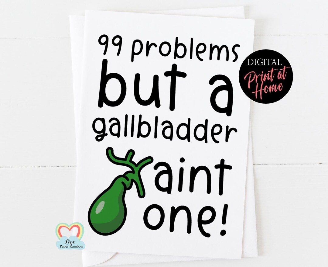 Gallbladder Card Printable, 99 Problems but a Gallbladder Aint One ...
