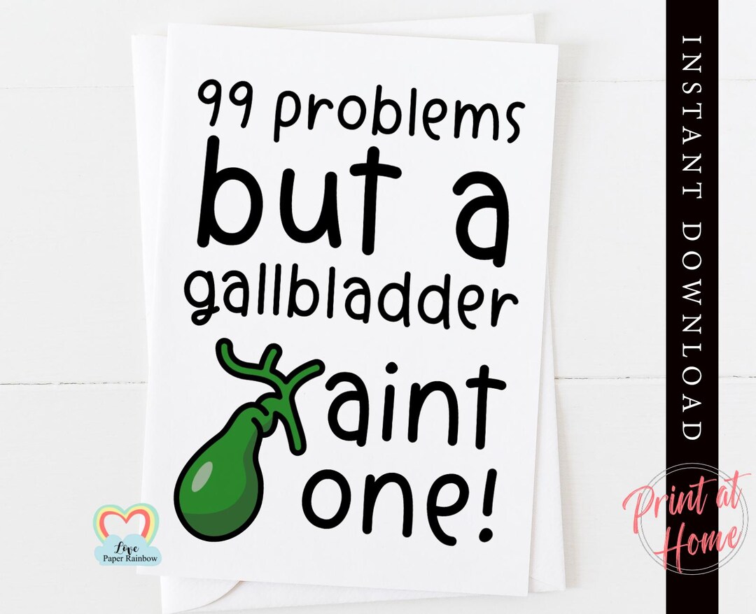 Gallbladder Card Printable, 99 Problems but a Gallbladder Aint One ...