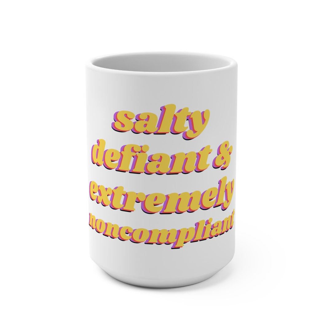 Salty, Defiant, and Extremely Noncompliant 15oz - Etsy