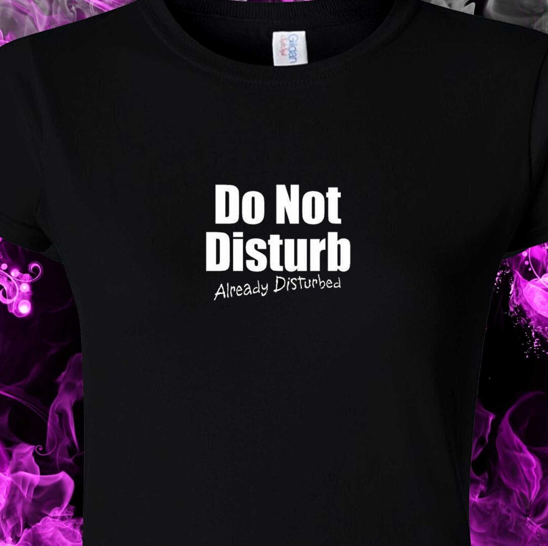 Do Not Disturb, Already Disturbed - Black Cotton Gildan Crew Neck S-XXL ...