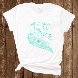 Life Changes Shirt, Country Music Shirt, Country Shirt, Customize ...