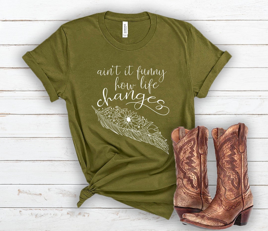Life Changes Shirt, Country Music Shirt, Country Shirt, Customize ...