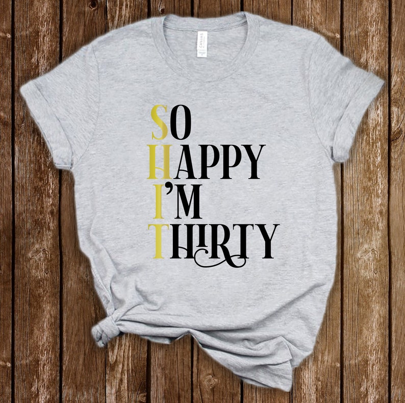 30th Birthday Shirt So Happy Im Thirty Shirt Birthday Etsy