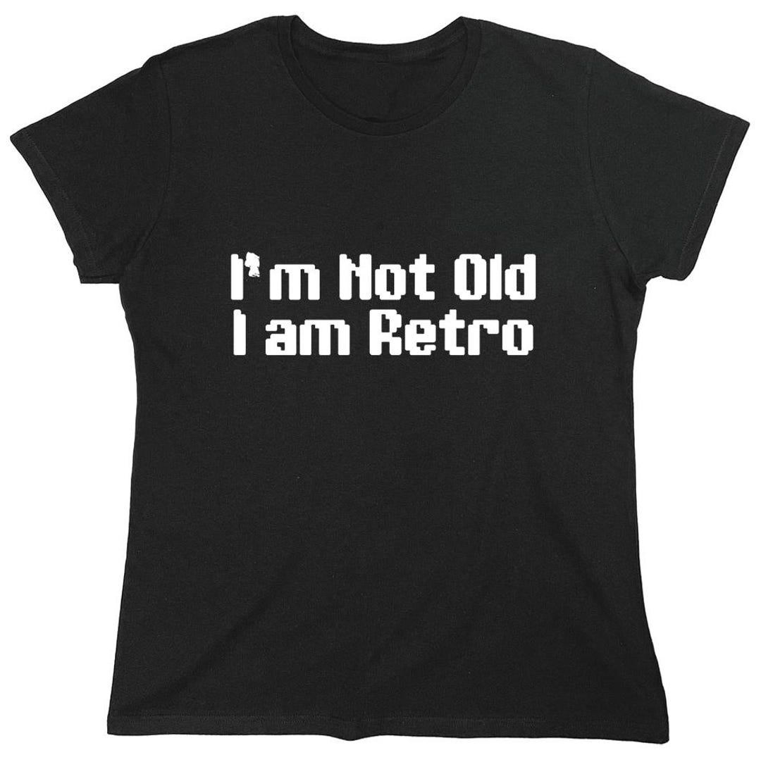 I'm Not Old I Am Retro Sarcastic Novelty Graphics Funny Womens T-shirt ...