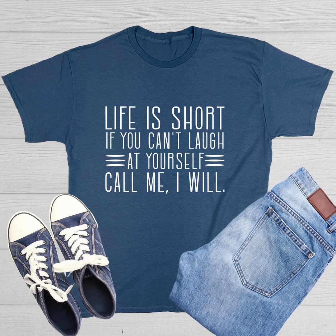 Life is Short If You Can't Laugh at Yourself Call Me I Will Self-love ...