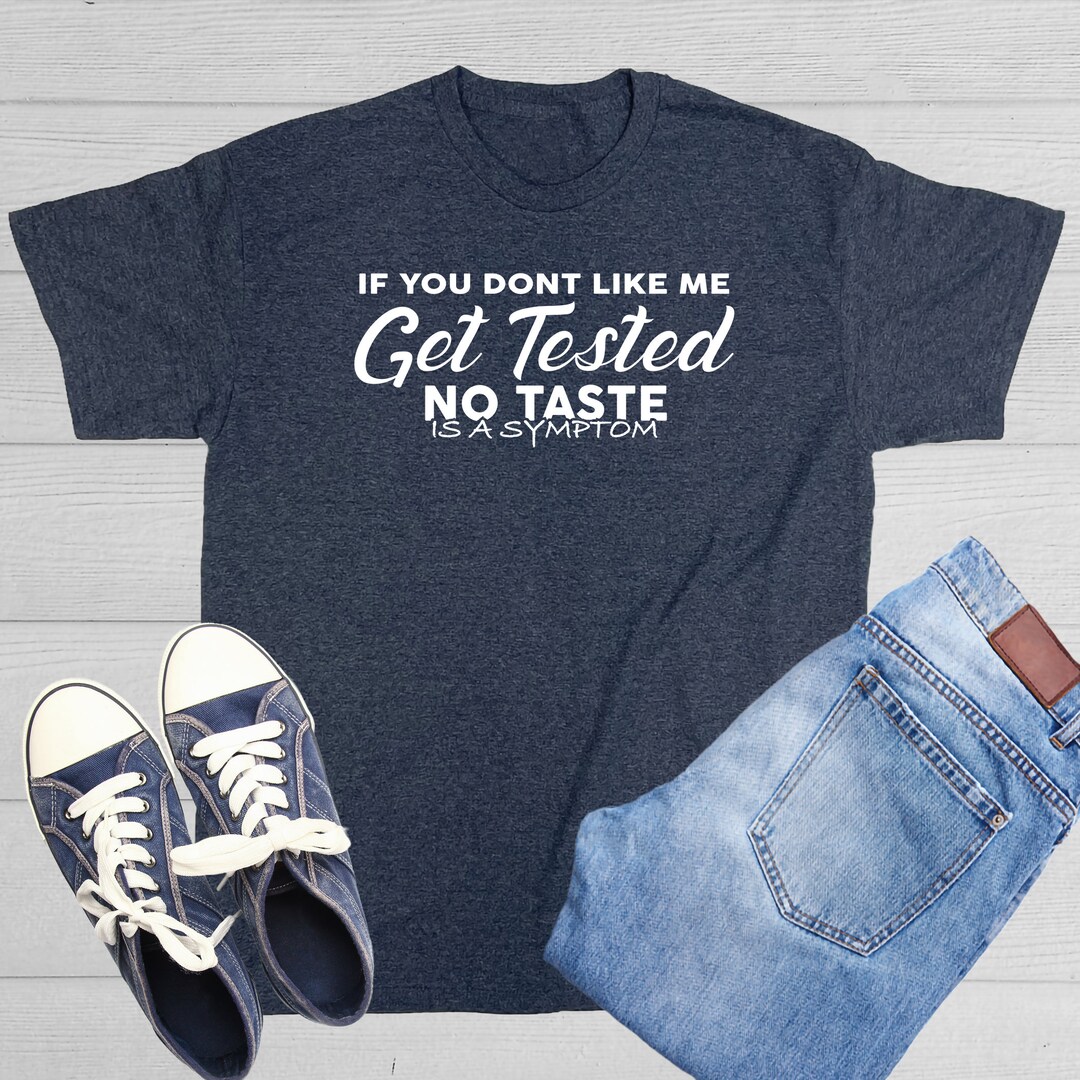 If You Don't Like Me Get Tested No Taste is A Symptom T-shirt Funny ...