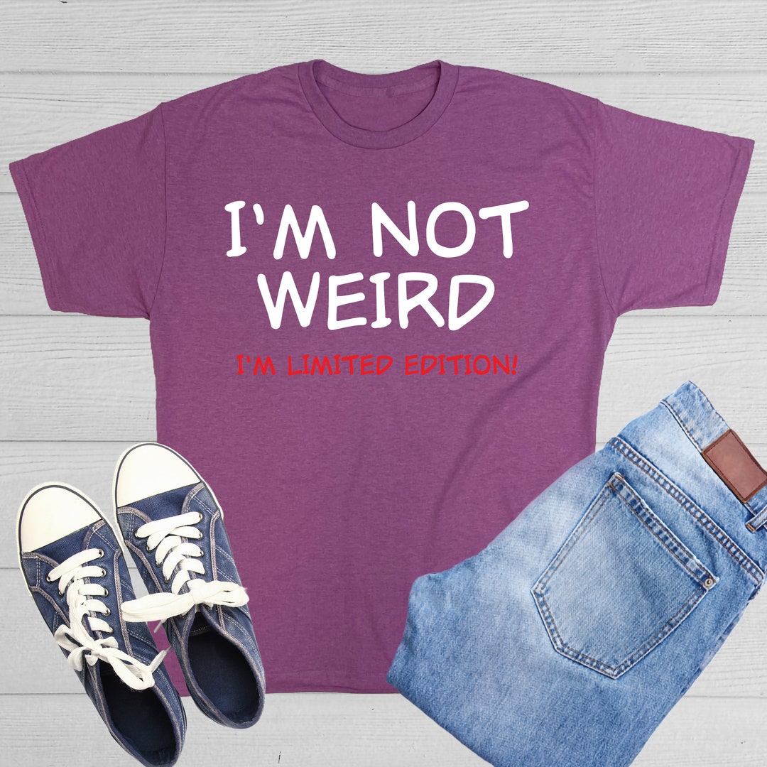 I'm Not Weird I'm Limited Edition T Shirt Quirky Statement ...