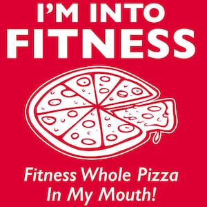 I'm Into Fitness. Fitness Whole Pizza in My Mouth Funny Pizza Lover ...