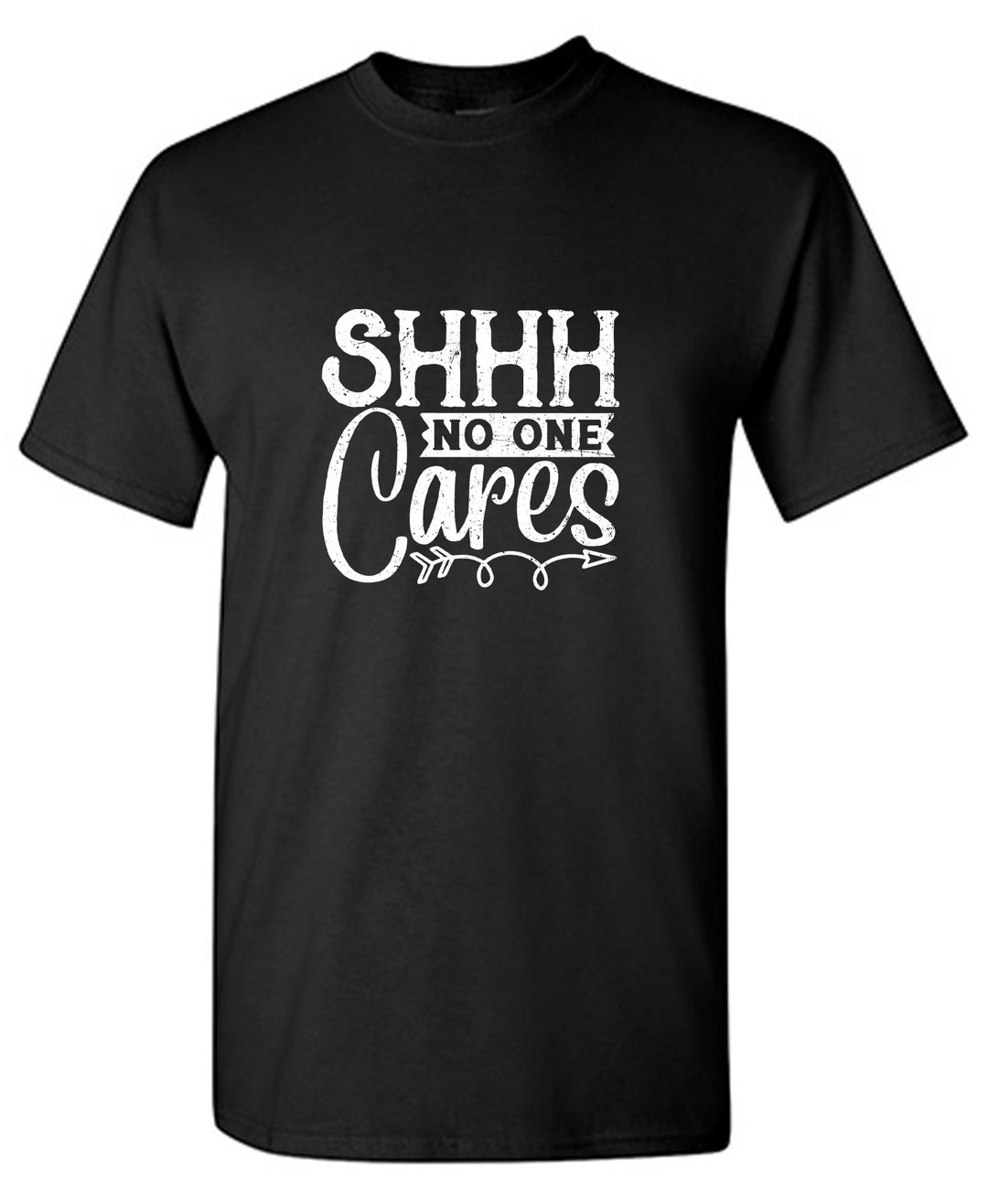 Shh No One Cares Sarcastic Humor Graphic Tee Gift for Men Novelty Funny ...