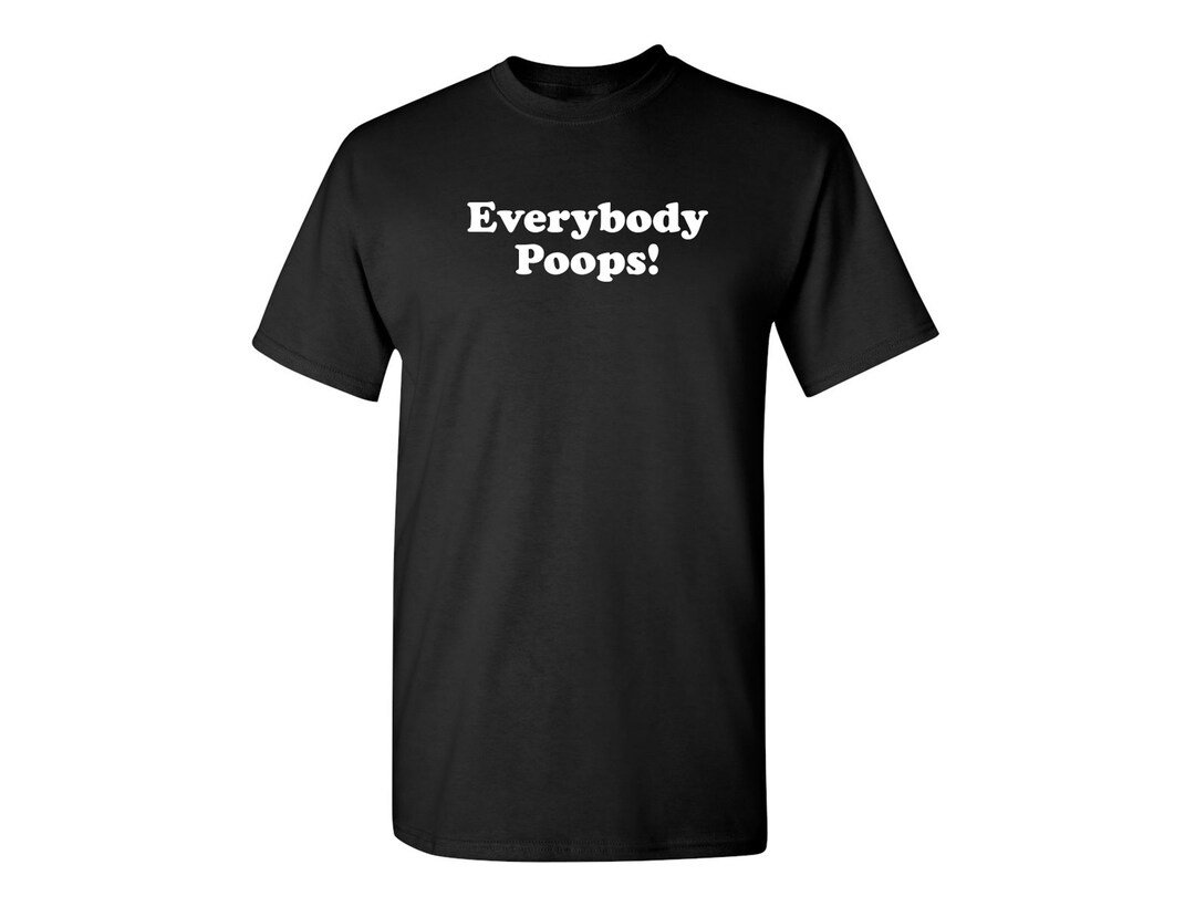Everybody Poops T-shirt PS_1089_POOPS_DR Sarcastic Adult Humor Graphic ...