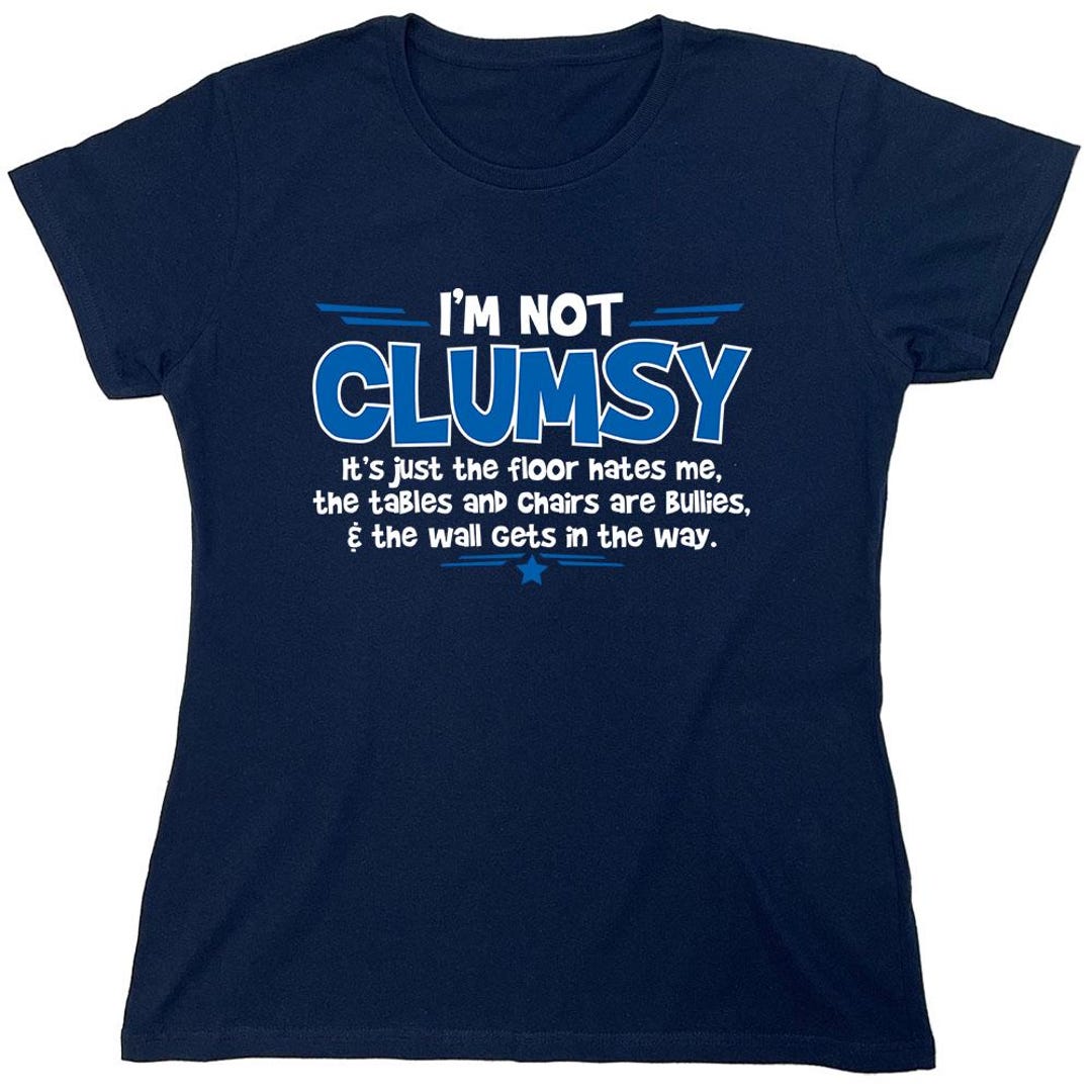 I'm Not Clumsy Funny T-shirt Novelty Crazy Fun Womens Funny Humor T ...