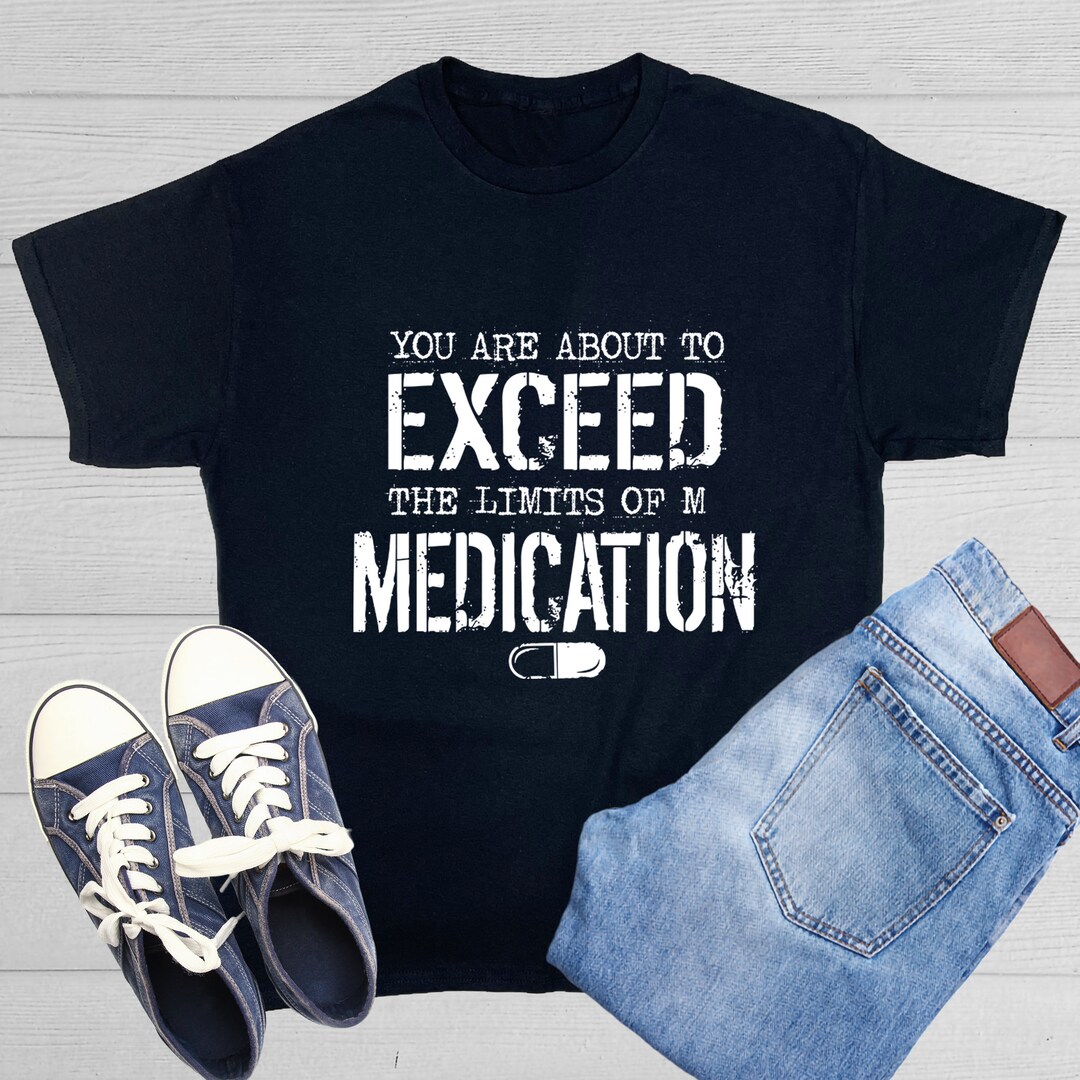 Sarcastic Humor Graphic Tee: You Are About to Exceed Medication - Etsy