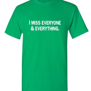 I Miss Everyone and Everything Sarcastic Humor Graphic Novelty Funny T ...