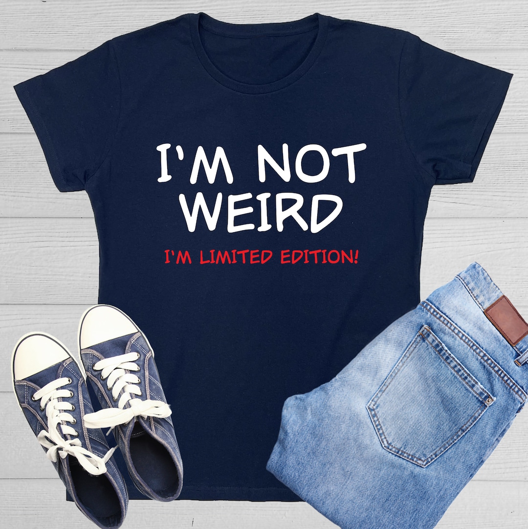 I'm Not Weird I'm Limited Edition T Shirt Quirky Statement ...