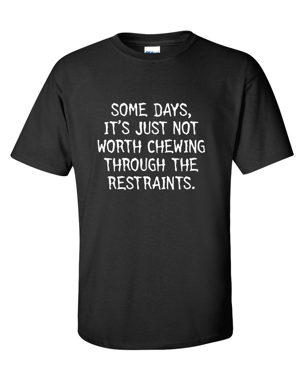 Just Not Worth Chewing Through The Restraints Funny T-Shirt | Etsy