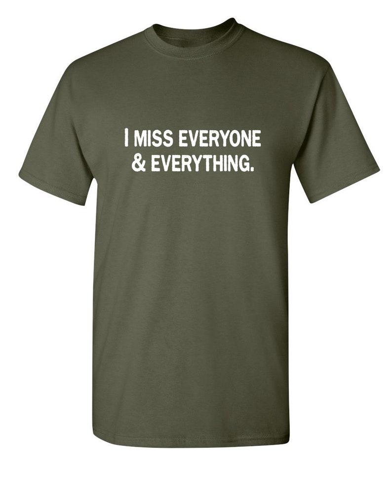 I Miss Everyone and Everything Sarcastic Humor Graphic Novelty Funny T ...