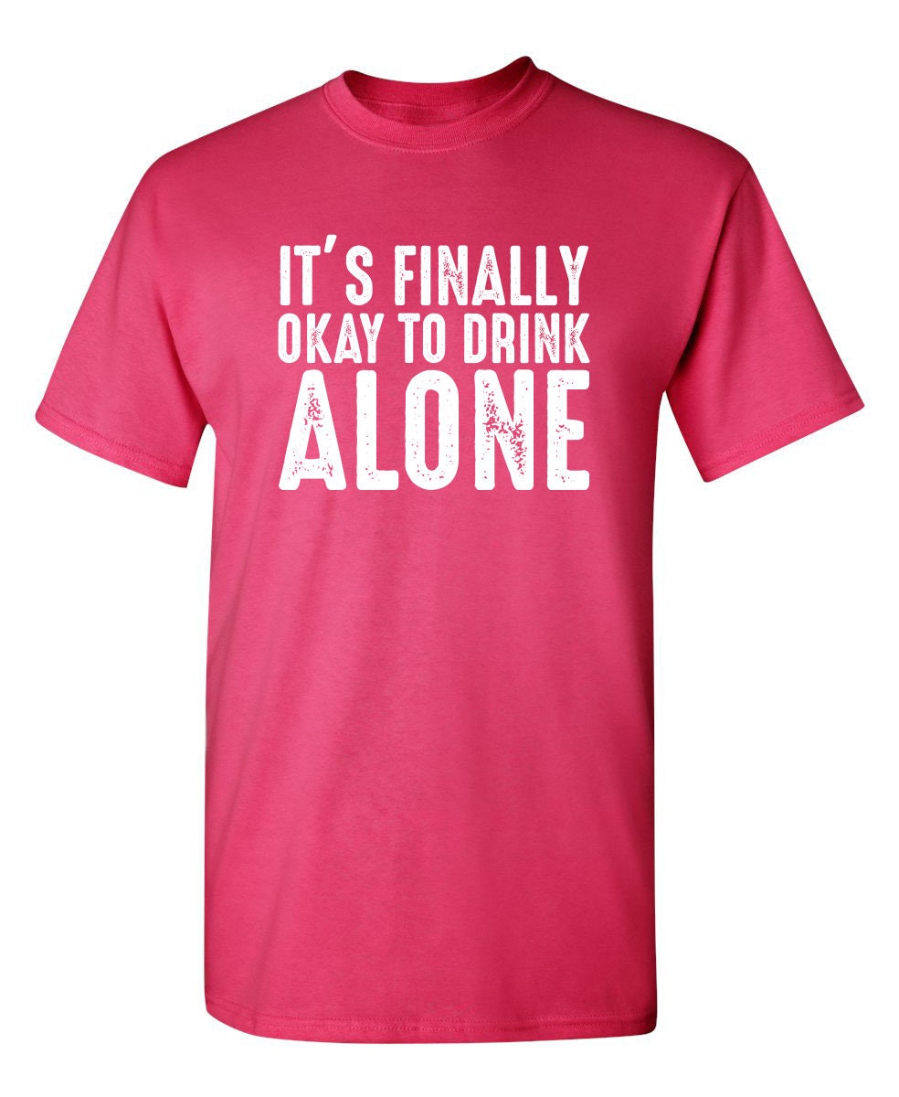 It's Finally OK To Drink Alone Sarcastic Humor Graphic | Etsy