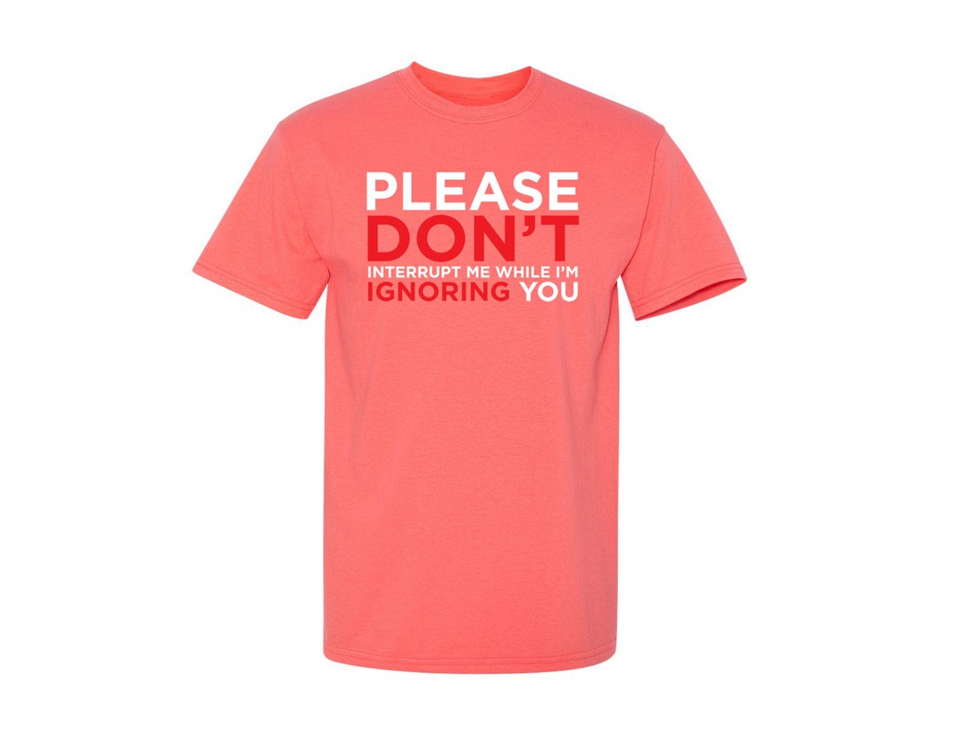 Sarcastic Humor T-shirt: "don't Interrupt Me While I'm Ignoring You" - Etsy