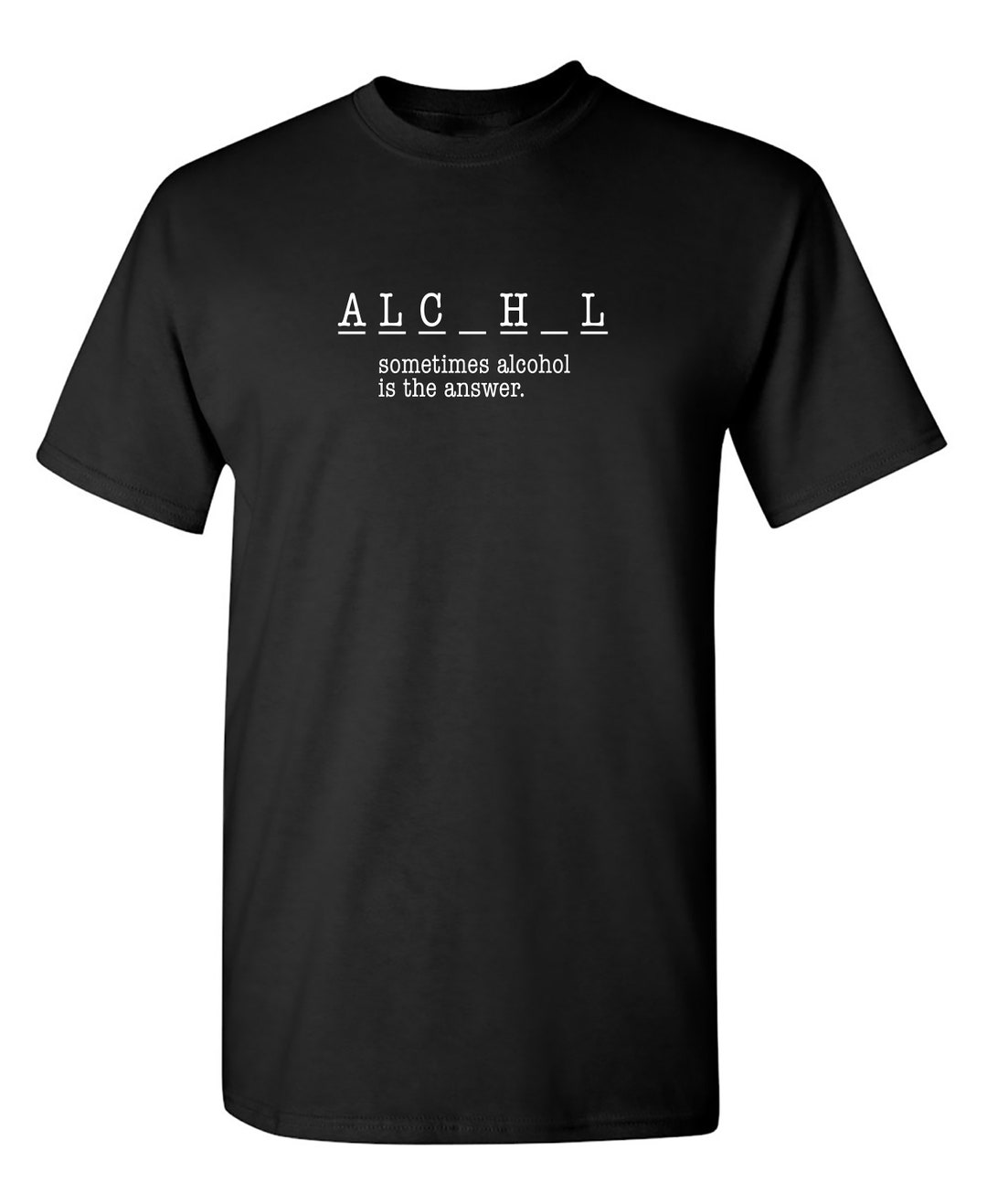 Sometimes Alcohol is the Answer Sarcastic Humor Graphic Novelty Funny T ...