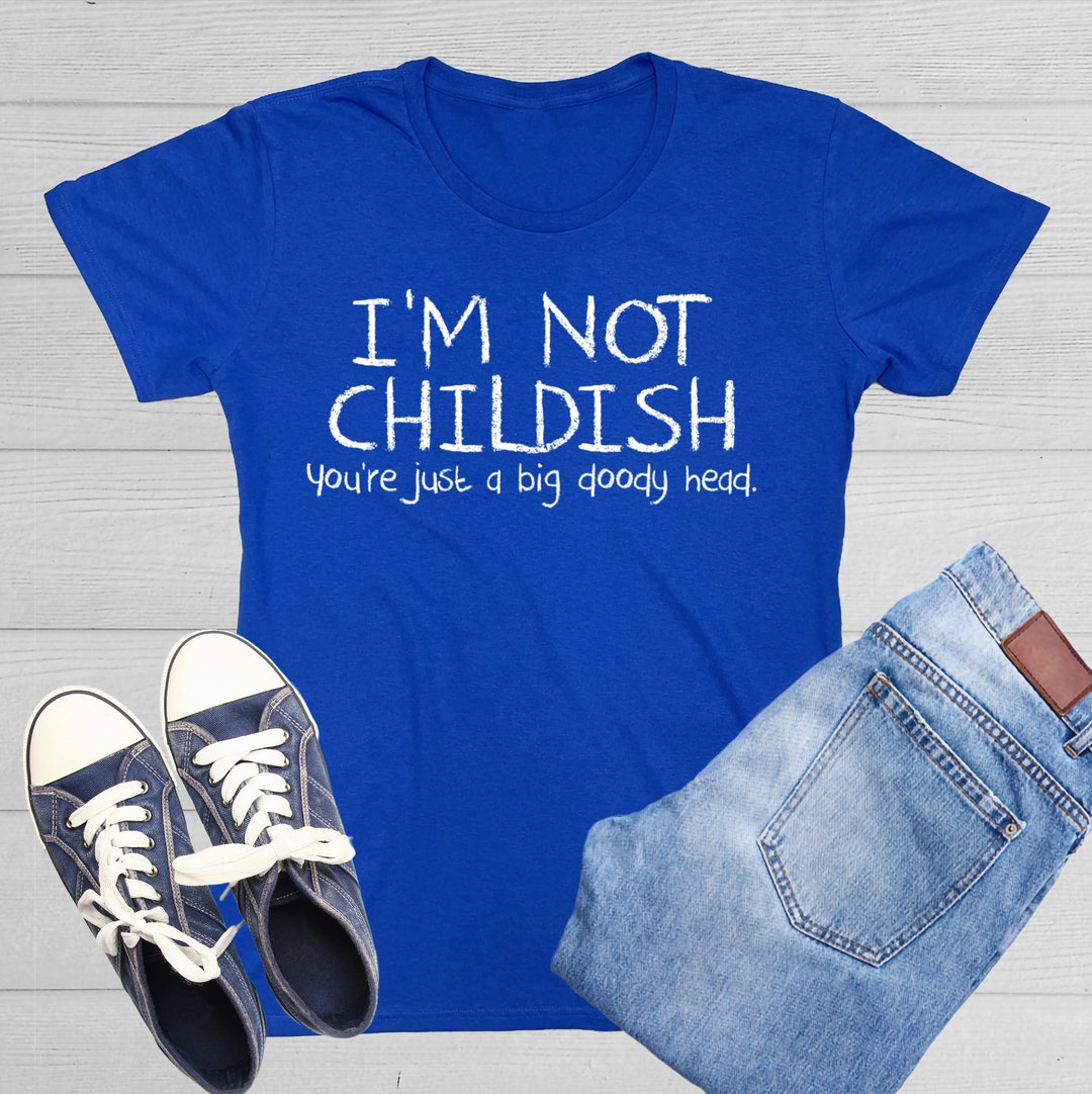 I'm Not Childish You're Just a Big Doody Head Funny Pun Joke T-shirt ...