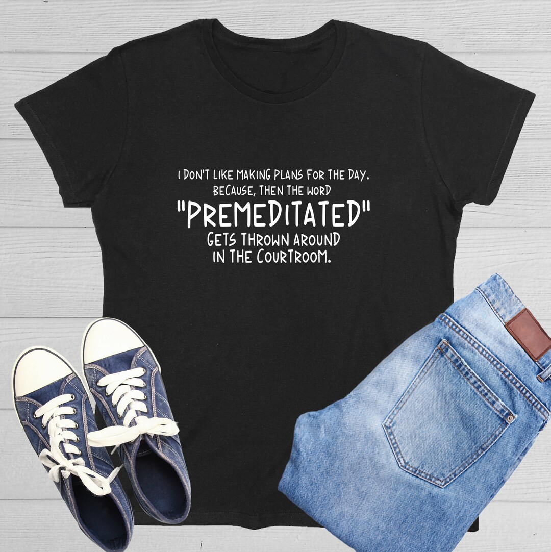 Premeditated Courtroom Humor Sarcastic T-shirt - Etsy