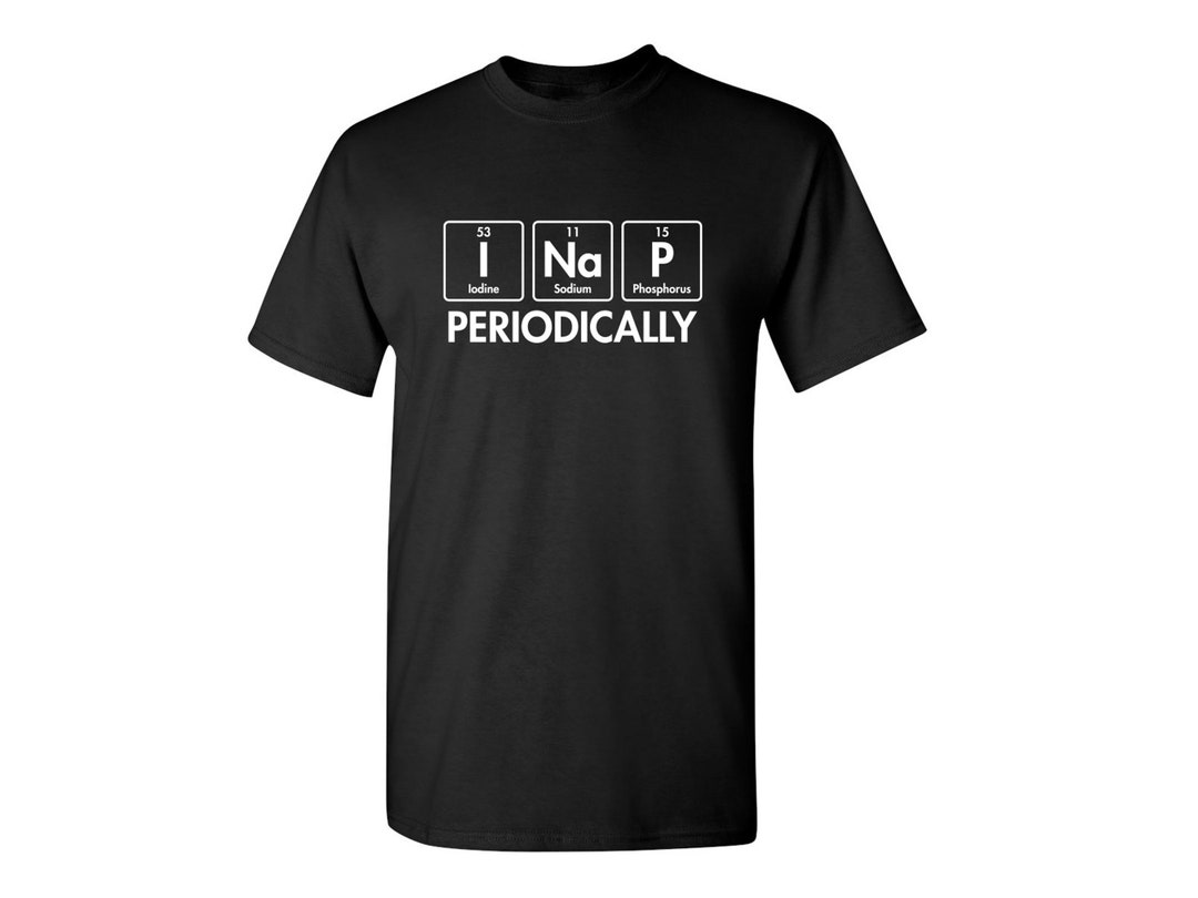 I Nap Periodically Sarcastic Humor Graphic Novelty Funny T Shirt - Etsy