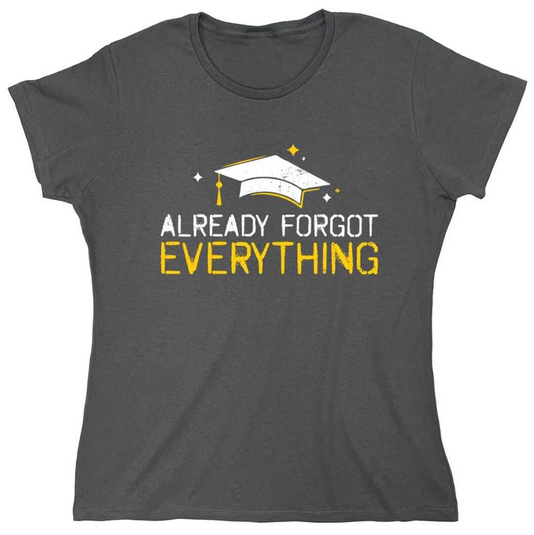 Already Forgot Everything Sarcastic Novelty Graphics Funny Womens T ...