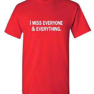 I Miss Everyone and Everything Sarcastic Humor Graphic Novelty Funny T ...