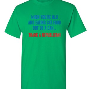 When You're Old Eating Cat Food Out of A Can Thank A Republican T-shirt ...