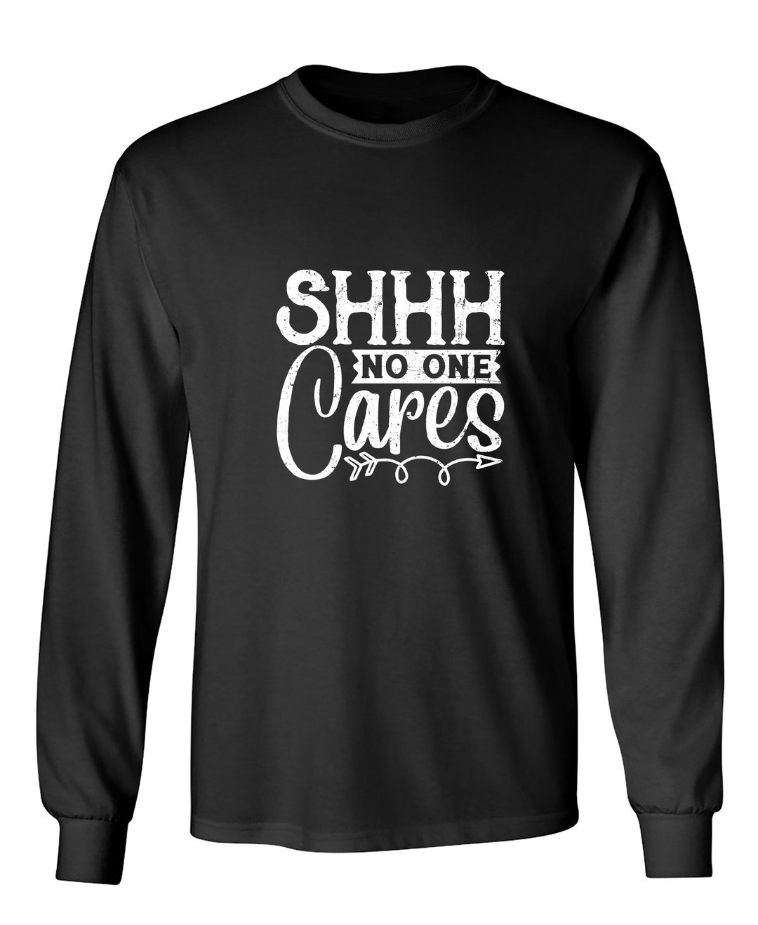 Shh No One Cares Sarcastic Humor Graphic Novelty Funny Long Sleeve ...