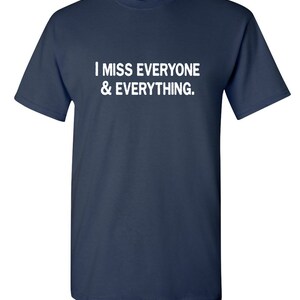 I Miss Everyone and Everything Sarcastic Humor Graphic Novelty Funny T ...