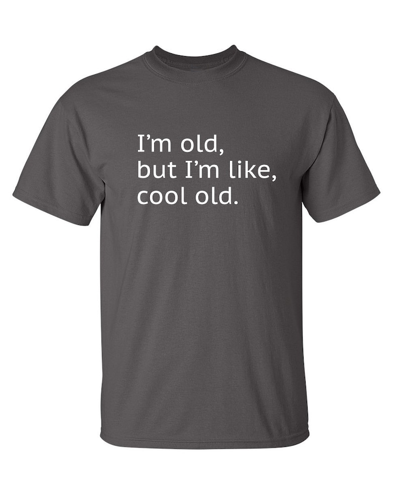 I'm Old but I'm Like Cool Old Sarcastic Humor Graphic Novelty Funny T ...