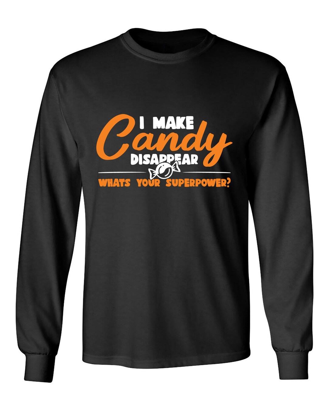 Funny 'I Make Candy Disappear' Long Sleeve Shirt - Sarcastic Novelty ...