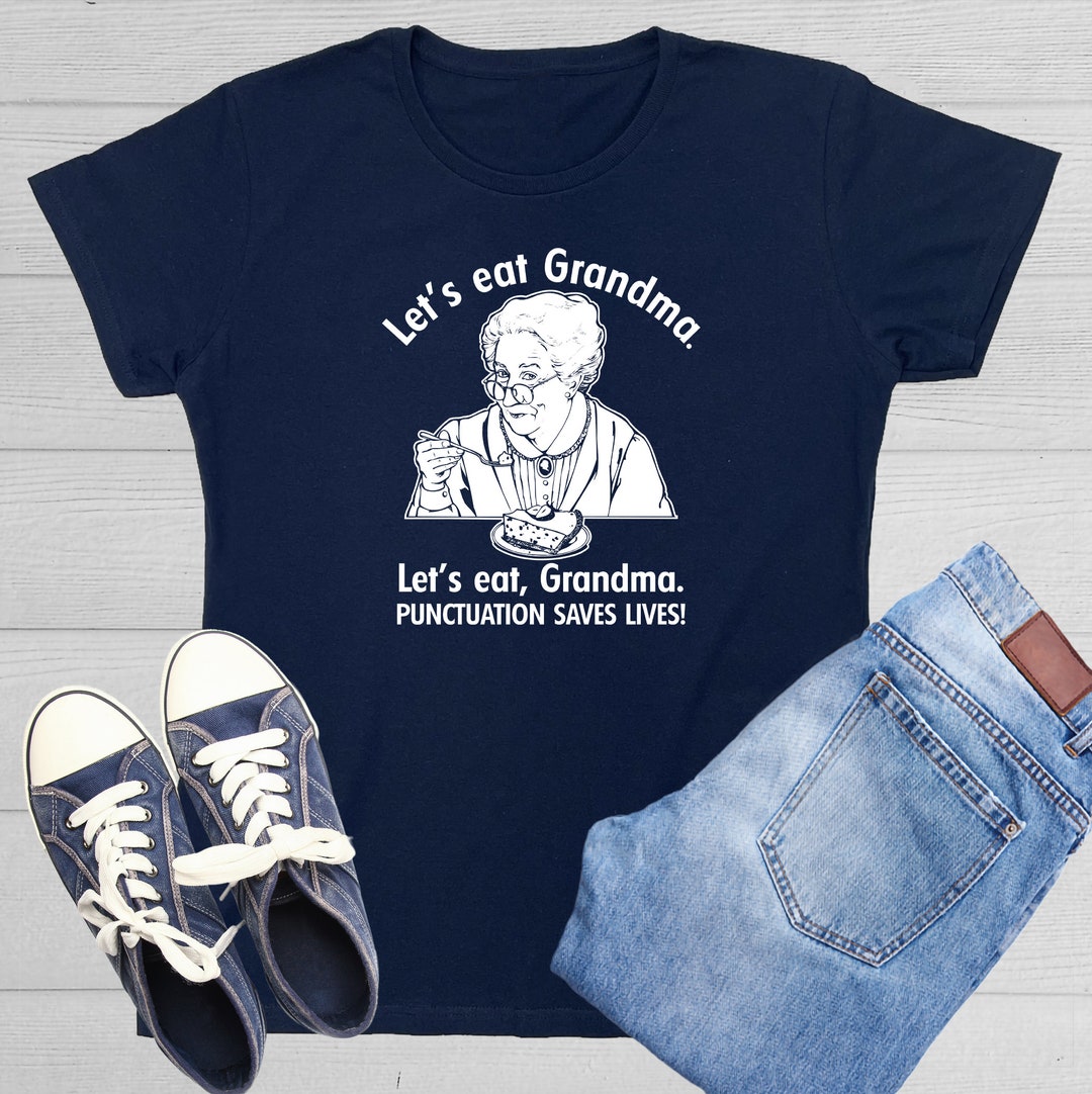 Let's Eat, Grandma Punctuation Saves Lives Funny Graphic Grandma T ...