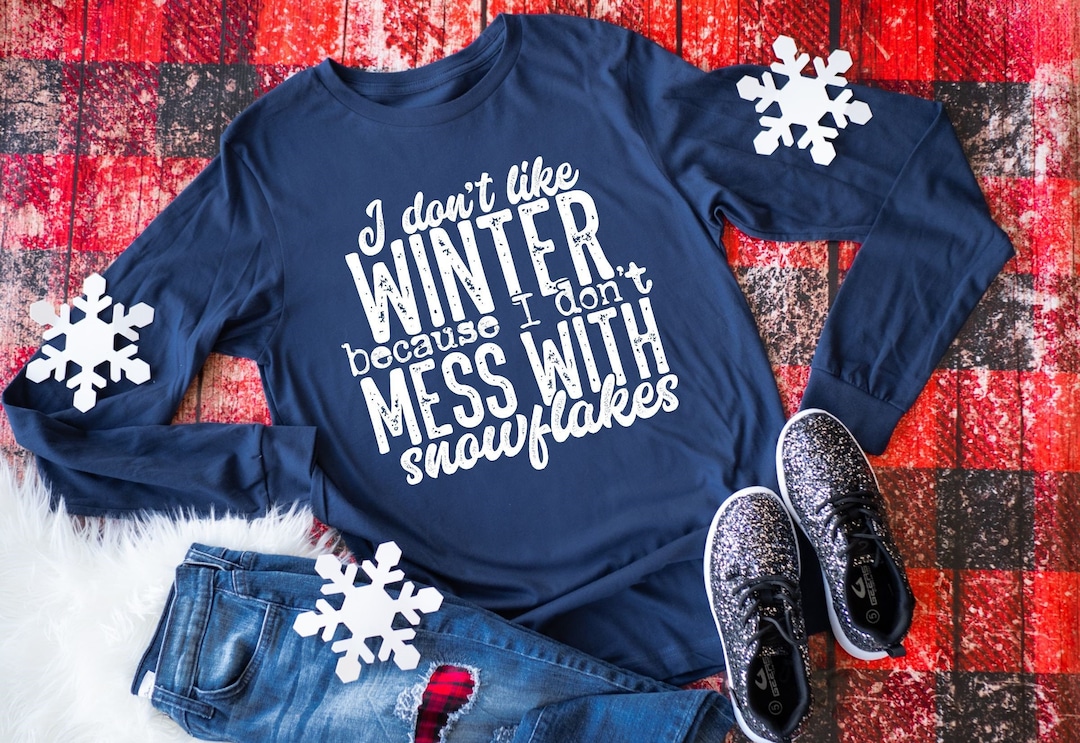 I Dont Like Winter Because I Dont Mess With Snowflakes Shirt, Funny ...