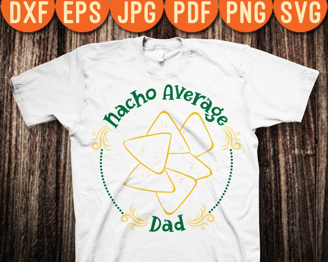 Nacho Average Dad Father's Day SVG PNG Digital Cut File Iron on ...