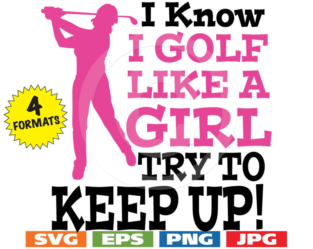 I Know I Golf Like A Girl Try to Keep Up! - Svg Cutting File PLUS Eps ...