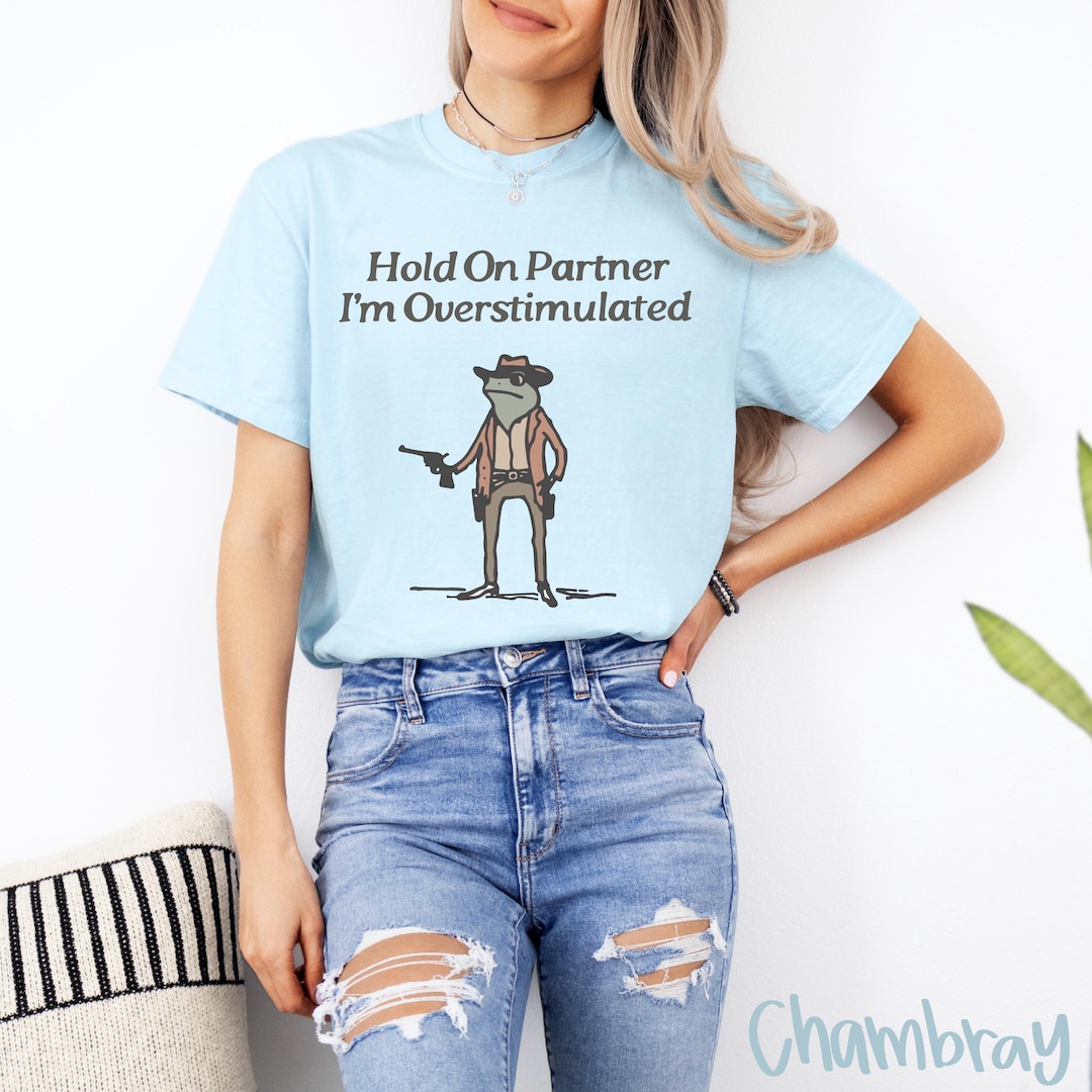 Hold on Partner I’m Over Stimulated Funny T-shirt | Funny Graphic Tee ...